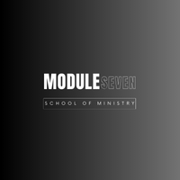 Module Seven - School of Ministry